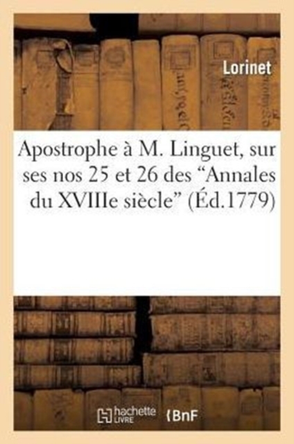 Apostrophe A M. Linguet, Sur Ses Nos 25 Et 26 Des 'Annales Du Xviiie ...