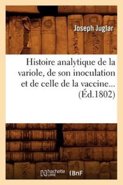 Histoire Analytique de la Variole, de Son Inoculation Et de Celle de la ...