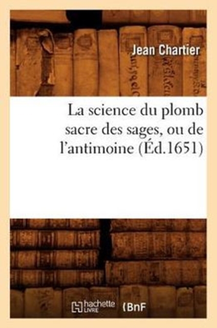 La Science Du Plomb Sacre Des Sages, Ou de l'Antimoine (Ed.1651): Jean ...