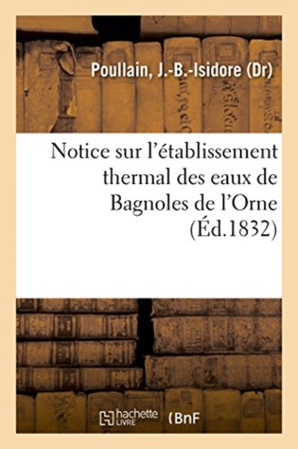 Notice Sur l'Etablissement Thermal Des Eaux de Bagnoles de l'Orne: J -B ...