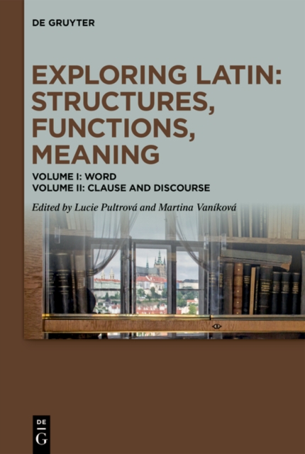 Exploring Latin: Structures, Functions, Meaning : Volume I: Word. Volume II: Clause and ...