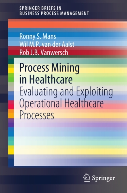 Process Mining in Healthcare : Evaluating and Exploiting Operational ...
