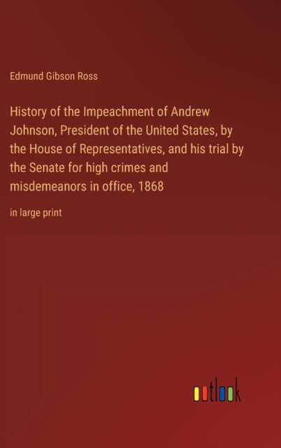 History of the Impeachment of Andrew Johnson, President of the United ...