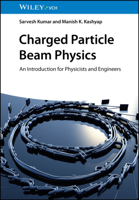 Charged Particle Beam Physics : An Introduction for Physicists and Engineers: Sarvesh Kumar ...