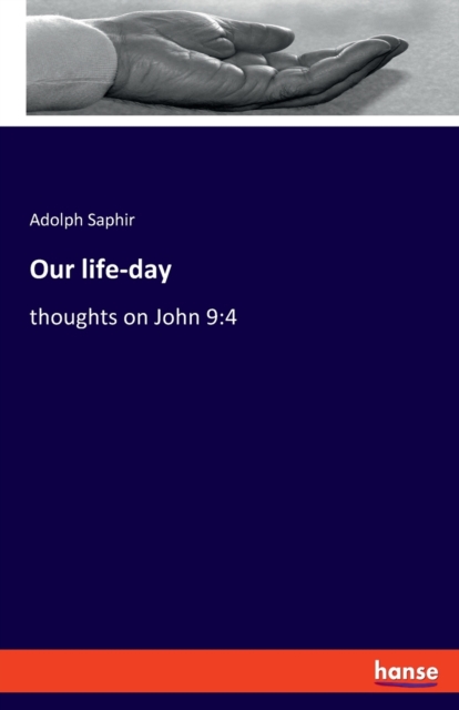 Our life-day : thoughts on John 9:4: ADOLPH SAPHIR: 9783741196096: hive ...