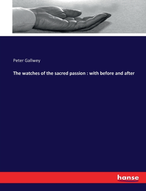 The watches of the sacred passion : with before and after: Peter ...