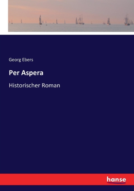 Per Aspera : Historischer Roman: Georg Ebers: 9783744625043: hive.co.uk