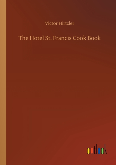 The Hotel St. Francis Cook Book: Victor Hirtzler: 9783752332025: hive.co.uk