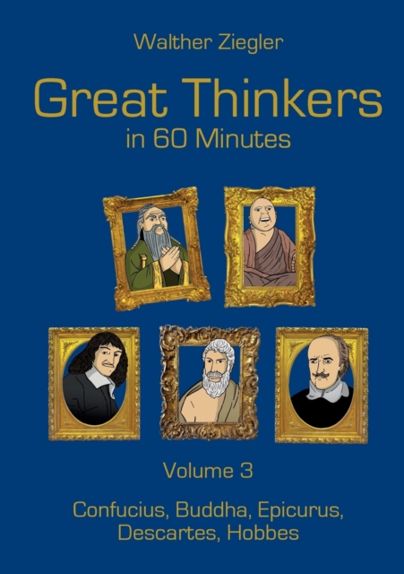 Great Thinkers in 60 minutes - Volume 3 : Confucius, Buddha, Epicurus ...