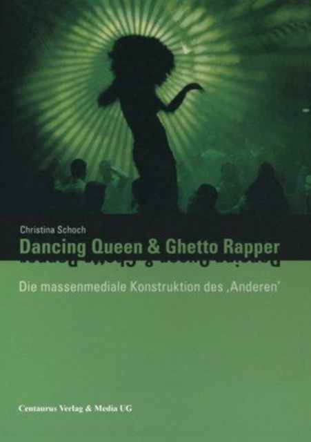 Dancing Queen und Ghetto Rapper : Die massenmediale Konstruktion des ...