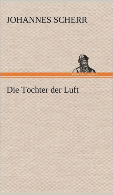 Die Tochter Der Luft: Johannes Scherr: 9783847266075: hive.co.uk
