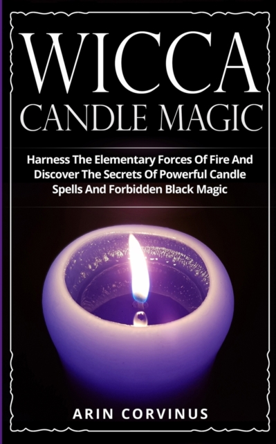 Wicca Candle Magic : Harness The Elementary Forces Of Fire And Discover ...