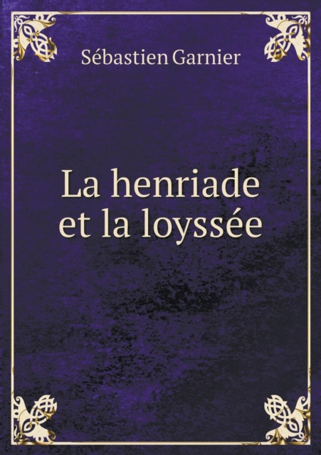 La Henriade Et La Loyssee: Sebastien Garnier: 9785518948396: hive.co.uk