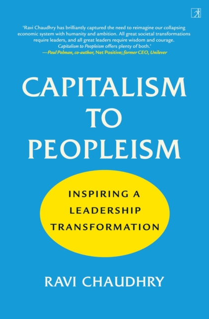Capitalism to Peopleism : Inspiring a Leadership Transformation: Ravi ...