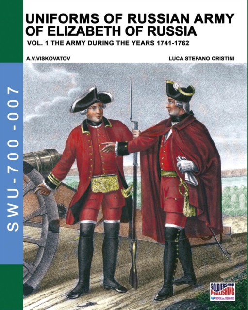 Uniforms of Russian Army of Elizabeth of Russia Vol. 1 : Under the Reig ...