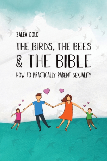 The Birds, the Bees & the Bible : How To Practically Parent Sexuality ...