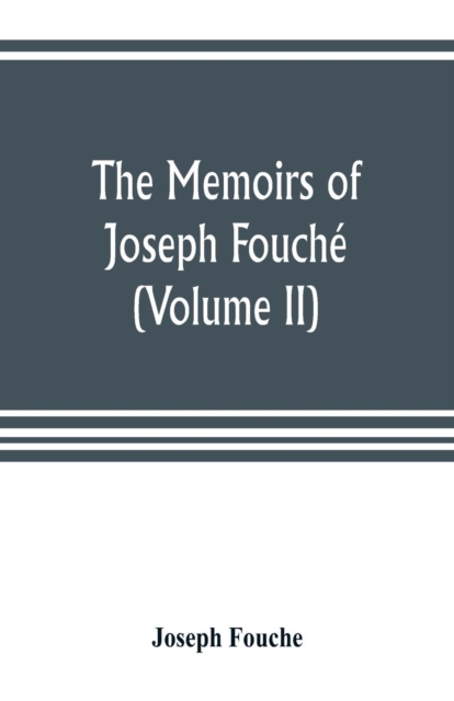The memoirs of Joseph Fouche, duke of Otranto, minister of the General ...