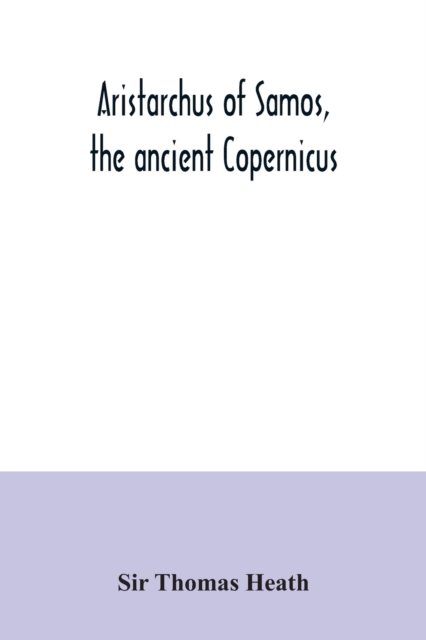 Aristarchus of Samos, the ancient Copernicus; a history of Greek ...