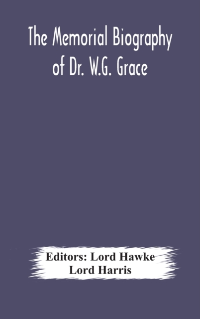 The Memorial biography of Dr. W.G. Grace: Lord Harris: 9789354177965 ...