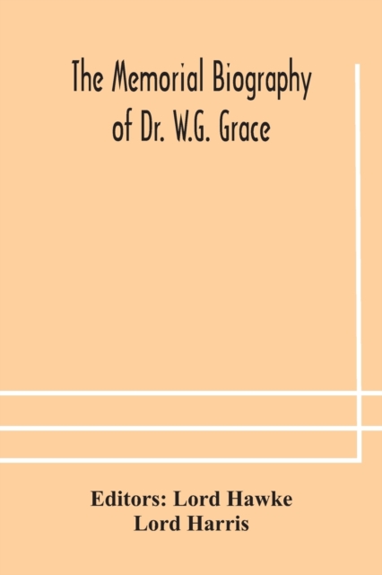 The Memorial biography of Dr. W.G. Grace: Lord Harris: 9789354178429 ...