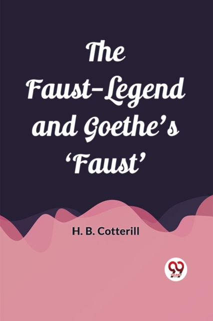 The Faust-Legend and Goethe's 'Faust' (Edition2023): H B Cotterill ...