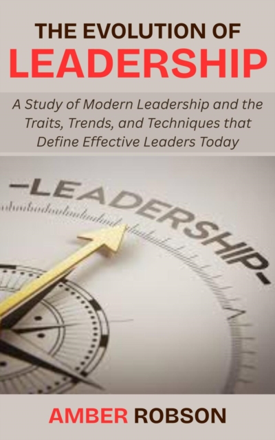 Evolution of Leadership: A Study of Modern Leadership and the Traits ...
