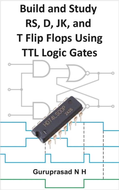 Build and Study RS, D, JK, and T Flip Flops Using TTL Logic Gates ...