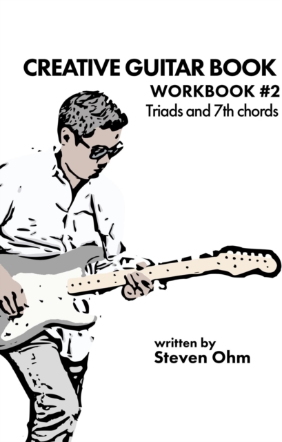 Creative Guitar Book : Workbook #2 Triads and 7th chords: Steven Ohm: 9798230474296: hive.co.uk