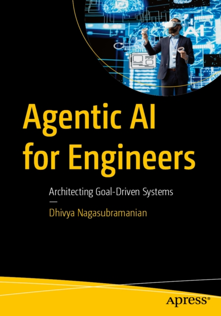 Agentic AI for Engineers : Architecting Goal-Driven Systems: Dhivya ...