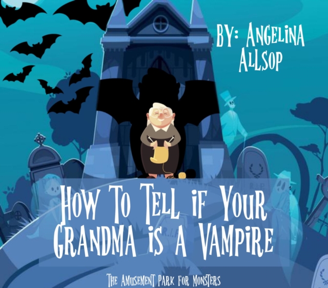 How to Tell if Your Grandma is a Vampire : The Amusement Park for ...