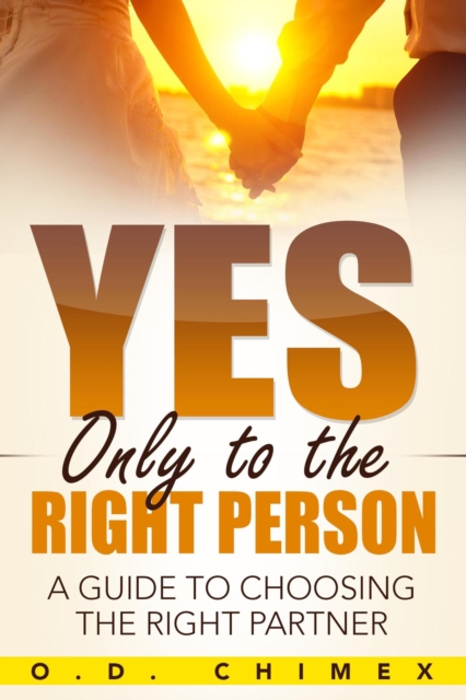 Yes, Only to the Right Person : A Guide to Choosing the Right Partner ...