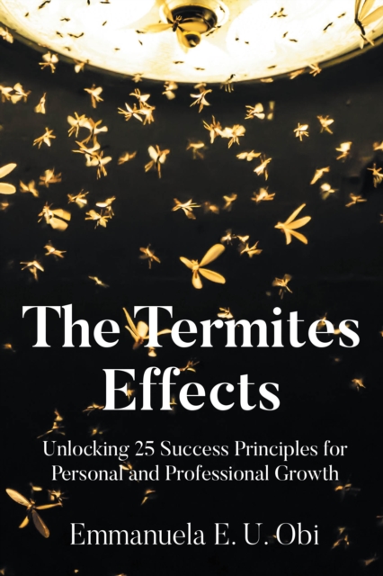 Termites Effects : Unlocking 25 Success Principles for Personal and ...